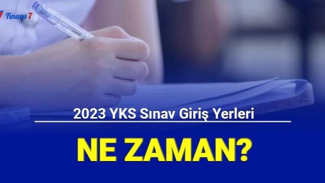 2023 YKS sınav yerleri ne zaman belli olacak? İşte TYT, AYT, YDT tarihi - Finans 7