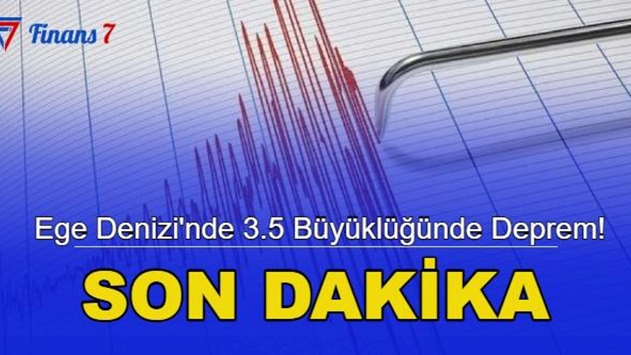 Son dakika: Ege Denizi'nde 3.5 büyüklüğünde deprem! - Finans 7