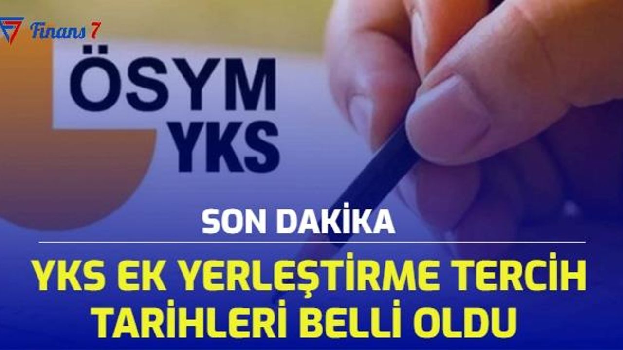 SON DAKİKA: YKS Ek Yerleştirme Tercih Tarihi Belli Oldu! - Finans 7