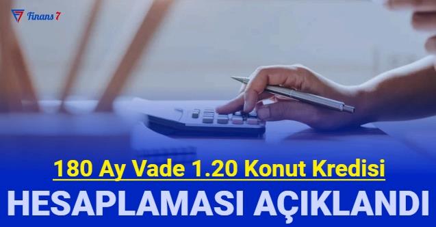 1.20 faiz 180 ay vade ile konut kredisi hesaplaması: İşte aylık ödeme tutarı 2023 - Finans 7