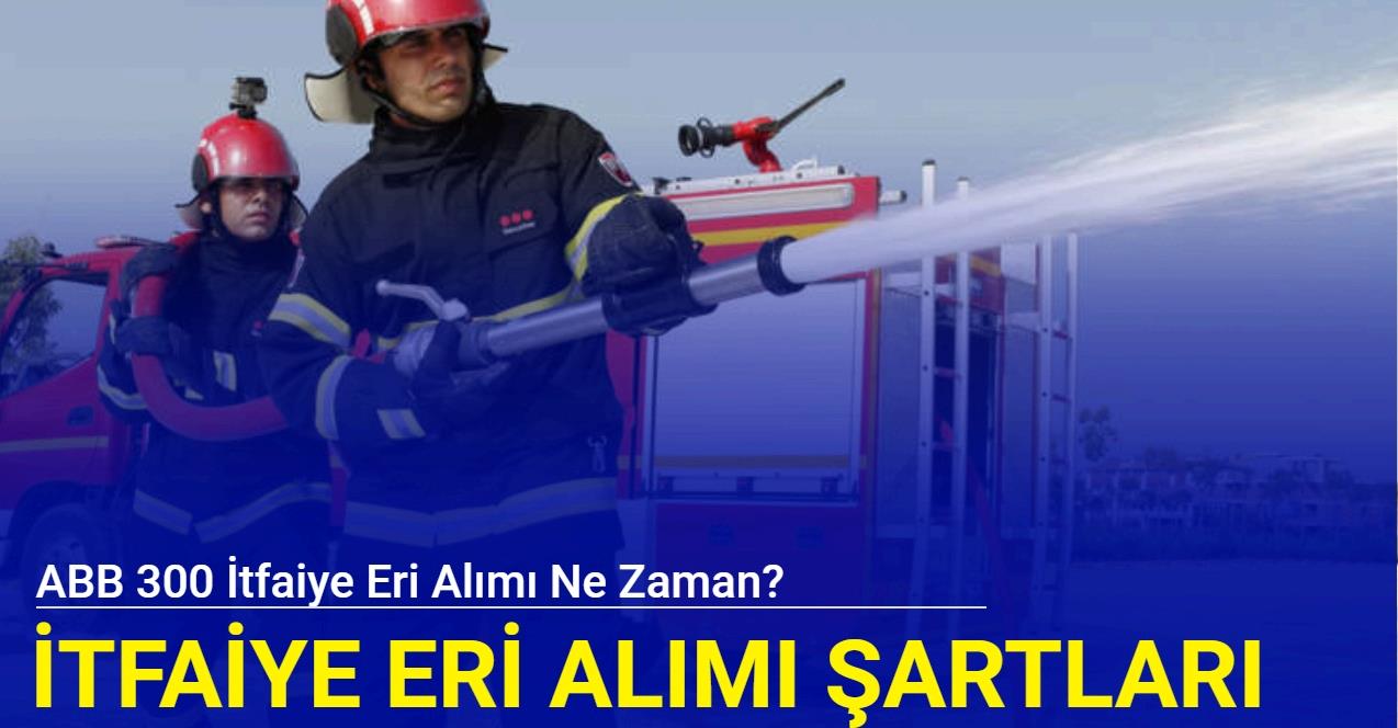 ABB 300 itfaiye eri alım ilanı ne zaman? İtfaiye eri alımı başvuru şartları nedir? - Finans 7