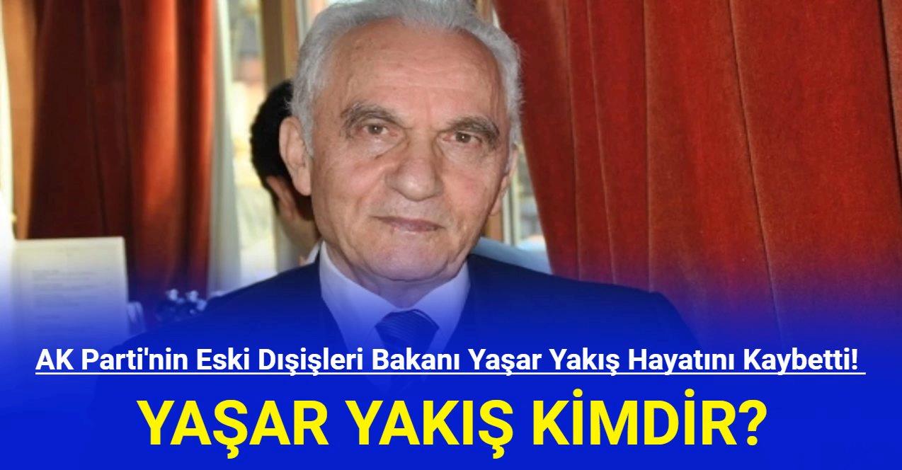 AK Parti'nin Eski Dışişleri Bakanı Yaşar Yakış Hayatını Kaybetti! Yaşar ...