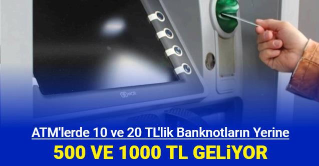 ATM'lerde 10 ve 20 liralık banknotlar kalktı: Yerlerine 500 ve 1000 TL ...
