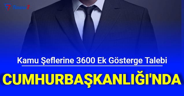 Kamu Şeflerine 3600 Ek Gösterge Talebi Cumhurbaşkanlığında - Finans 7 Kamu Şeflerine 3600 Ek Gösterge Talebi Cumhurbaşkanlığında - Finans 7