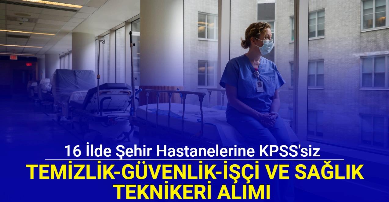 KPSS şartı olmadan 16 ilde şehir hastanelerine personel ve işçi alımı ... KPSS şartı olmadan 16 ilde şehir hastanelerine personel ve işçi alımı ...