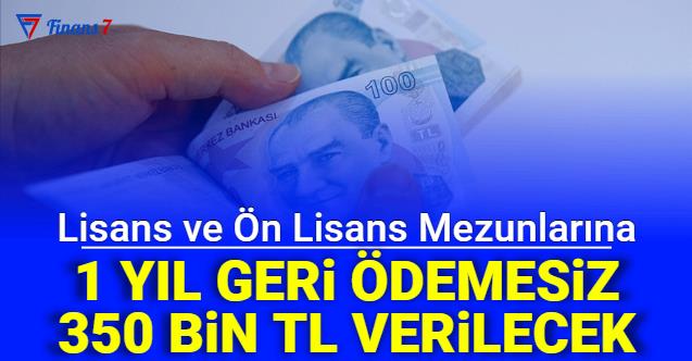 Lisans ve Ön Lisans Mezunlarına 1 Yıl Geri Ödemesiz 350 Bin TL ...