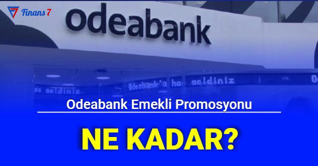 Odeabank Emekli Banka Promosyonu Ne Kadar Oldu 2022 - Finans 7