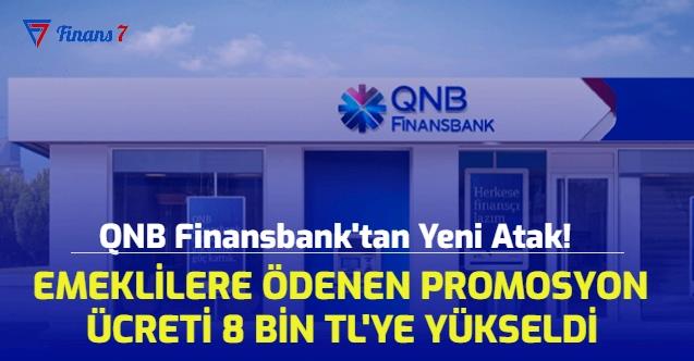QNB Finansbank'tan Yeni Atak! Emeklilere Ödenen Promosyon Ücreti 8 Bin TL'ye Yükseldi - Finans 7