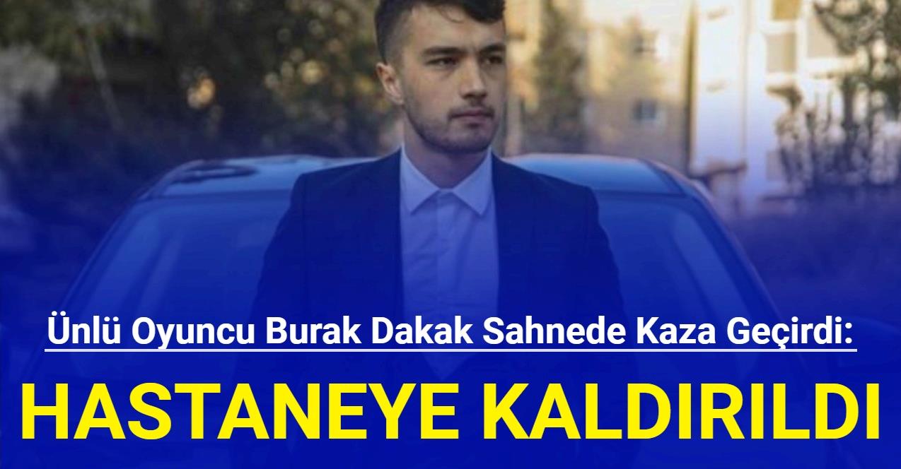 Ünlü oyuncu Burak Dakak sahnede kaza geçirdi: Hastaneye kaldırıldı ...