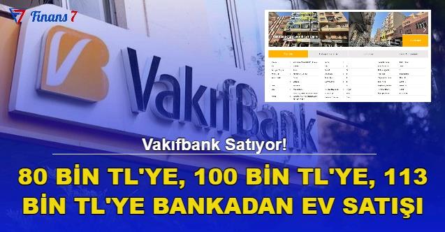 Vakıfbank Satıyor! 80 Bin TL, 100 Bin TL, 113 Bin TL'ye Bankadan Ev Satışı... - Finans 7