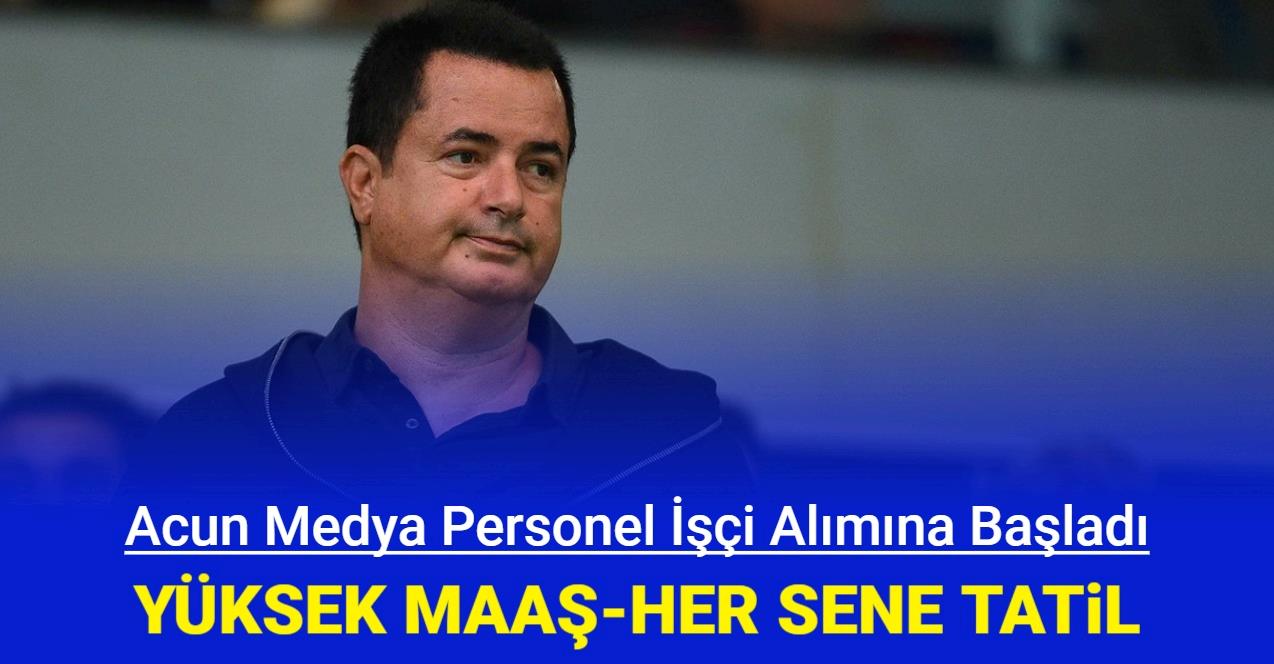 Yüksek maaş, her sene tatil. Acun Medya personel ve işçi alımına ...