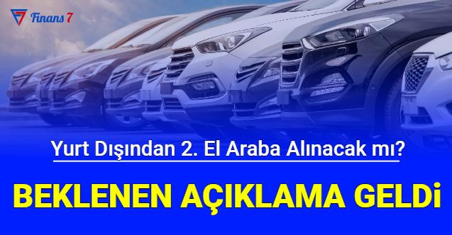 Yurt dışından 2. el araba ithali hakkında açıklama geldi - Finans 7
